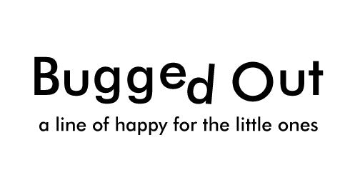 Welcome to Bugged Out - a line of happy for little ones